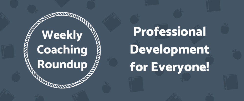 Weekly Coaching Roundup: Professional Development for Everyone!