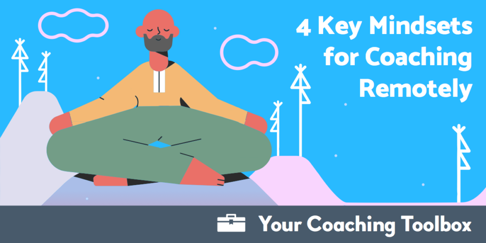 4 Key Mindsets for Coaching Remotely