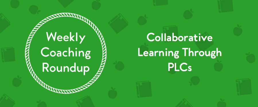 Weekly Coaching Roundup: Collaborative Learning Through PLCs
