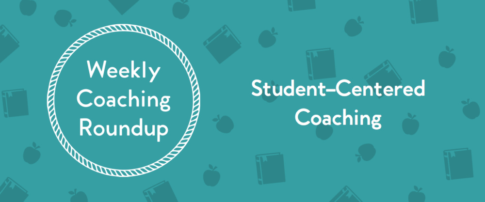 Weekly Coaching Roundup: Student-Centered Coaching